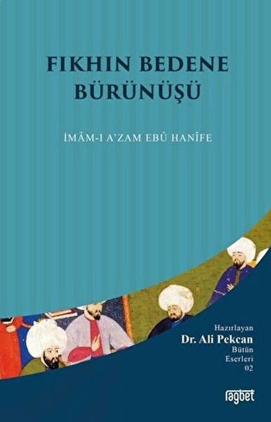 Fıkhın Bedene Bürünüşü: İmam-ı A'zam Ebu Hanife Ali Pekcan.