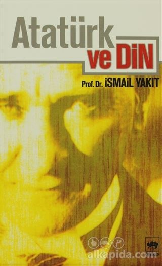 Atatürk ve Din İsmail Yakıt.