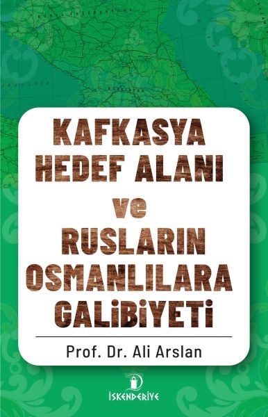 Kafkasya Hedef Alanı ve Rusların Osmanlılara Galibiyeti Prof. Dr. Ali Arslan.