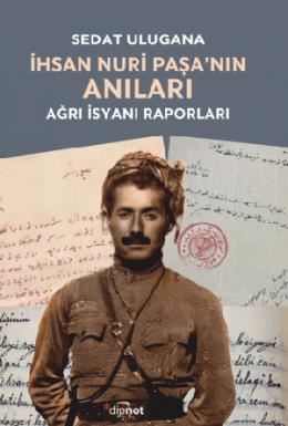 İhsan Nuri Paşa’nın Anıları - Ağrı İsyanı Raporları.